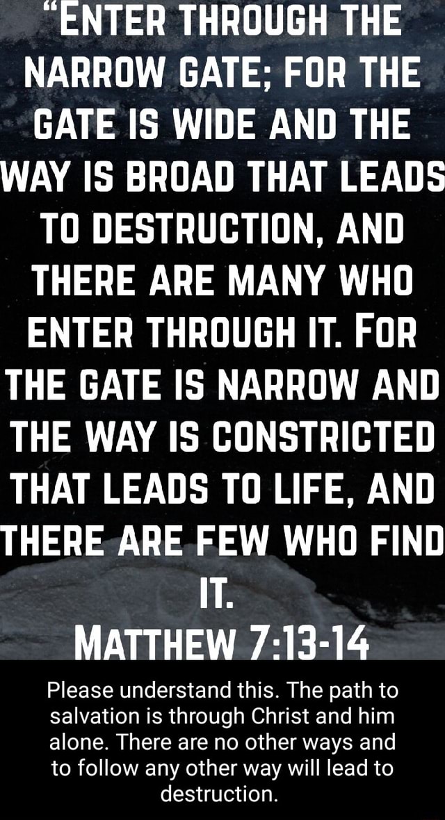 "ENTER THROUGH THE NARROW GATE; FOR THE GATE IS WIDE AND THE WAY IS ...