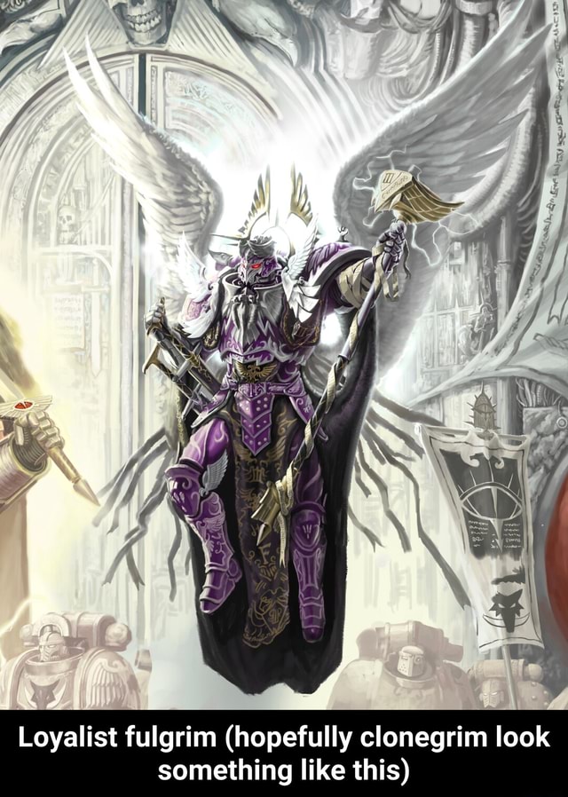Loyalist fulgrim (hopefully clonegrim look something like this ...