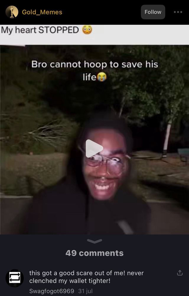 Gold_Memes Follow My heart STOPPED Bro cannot hoop to save his life AG ...