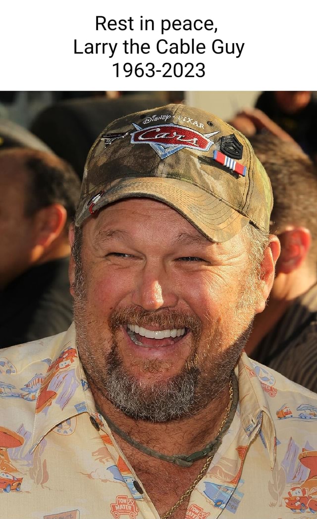 Rest in peace, Larry the Cable Guy 1963-2023 - iFunny