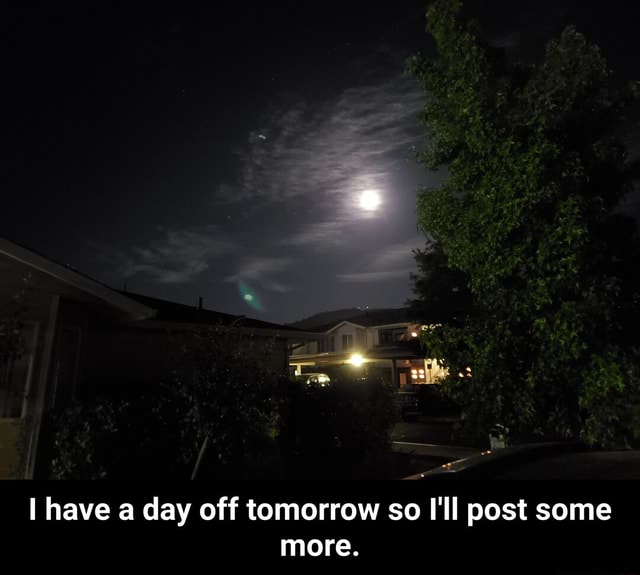 I have a day off tomorrow so I'll post some more. - I have a day off ...