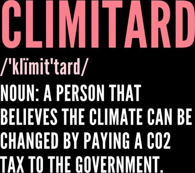 CLIMITARD NOUN: A PERSON THAT BELIEVES THE CLIMATE CAN BE CHANGED BY ...
