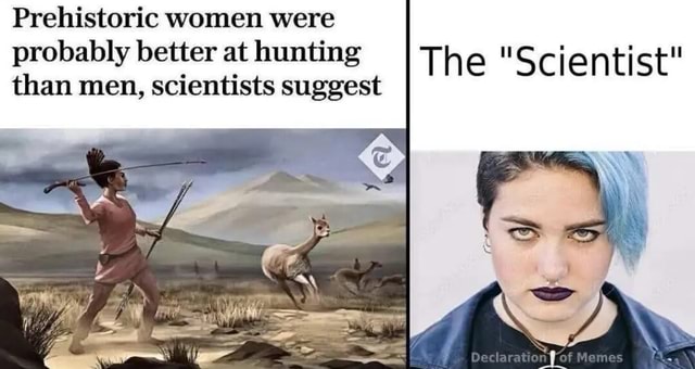 Prehistoric women were probably better at hunting The "Scientist" than ...