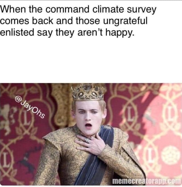 When the command climate survey comes back and those ungrateful ...