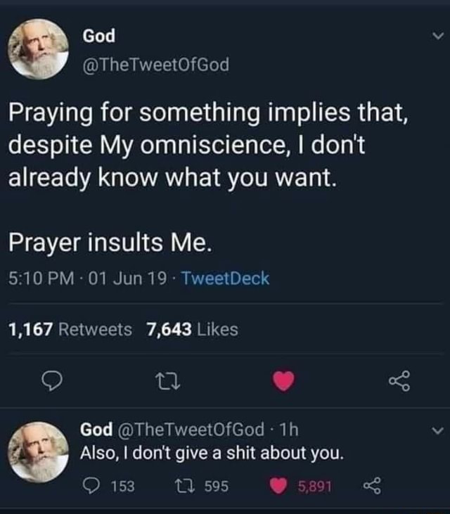 God @TheTweetOfGod Praying for something implies that, despite My ...