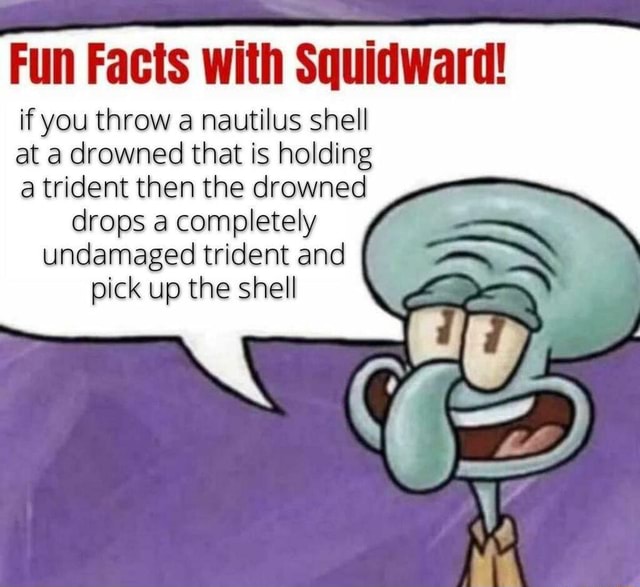 Fun Facts with Squidward! if you throw a nautilus shell at a drowned ...