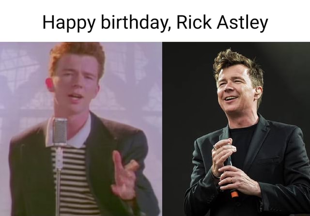 Happy birthday, Rick Astley - iFunny