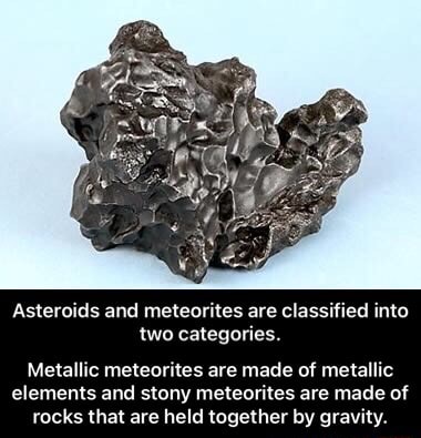 Asteroids and meteorites are classified into two categories. Metallic ...