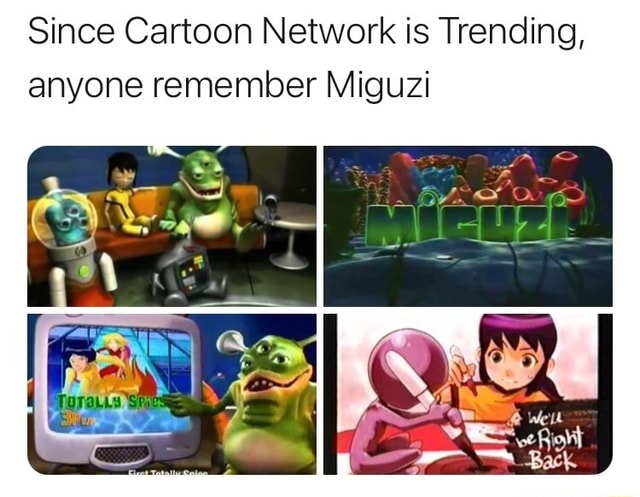 Since Cartoon Network is Trending, anyone remember Miguzi - iFunny