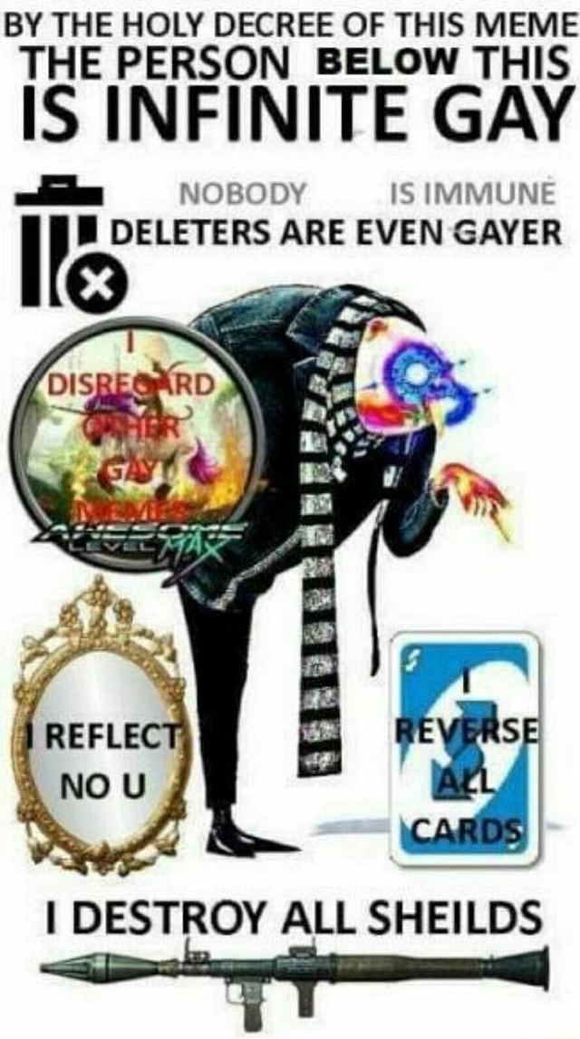 BY THE HOLY DECREE OF THIS MEME THE PERSON BELOW THIS IS INFINITE GAY ...