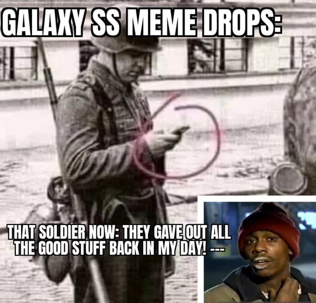 GALAKY.SS MEME DROPS: SA THAT SOLDIER NOW: THEY GAVE OUT ALL THE GOOD ...