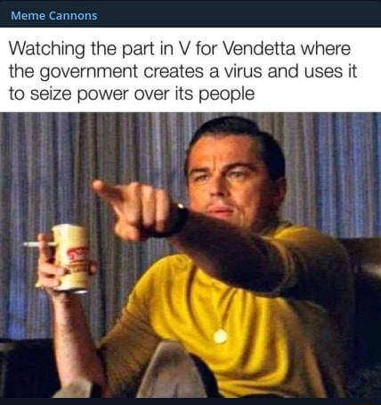 Meme Cannons Watching the part in V for Vendetta where the government ...