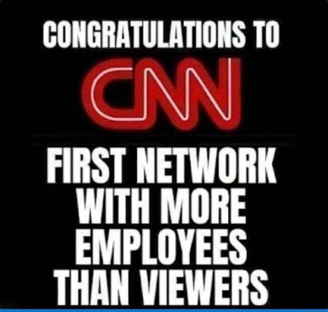 CONGRATULATIONS CNN FIRST NETWORK WITH MORE EMPLOYEES THAN VIEWERS - iFunny
