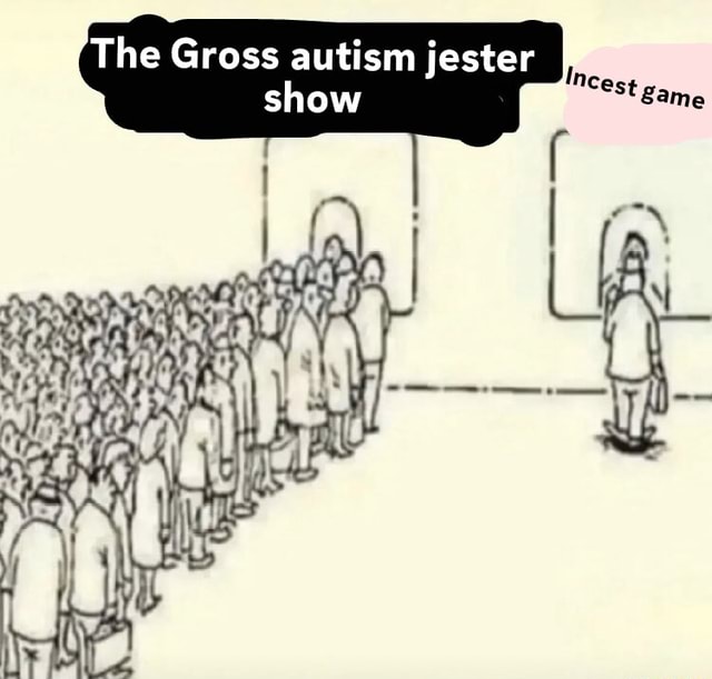 Incest The Gross Autism Jester Show Ifunny
