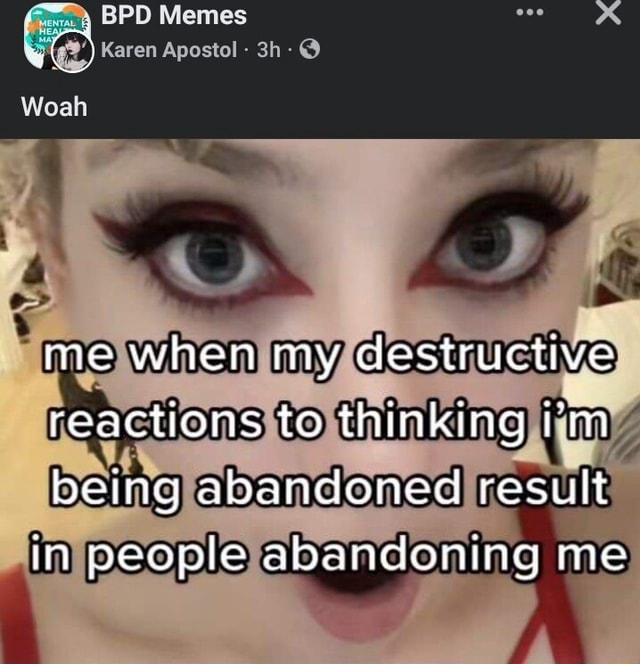 BPD Memes Woah Karen Apostol me when my destructive reactions to ...
