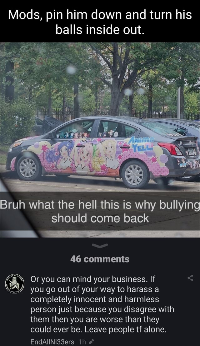 Mods, pin him down and turn his balls inside out. Bruh what the hell ...