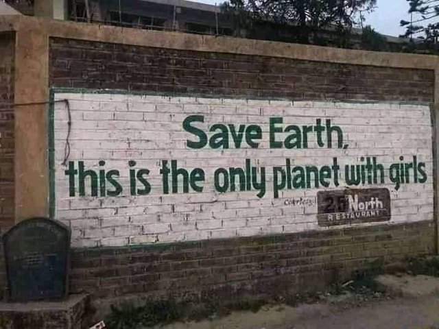 That's funny ???? - Save Earth, this is the only planet with - )