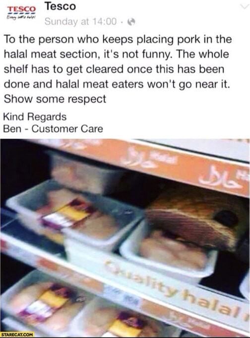 Tesco Tesco To the person who keeps placing pork in the halal meat ...