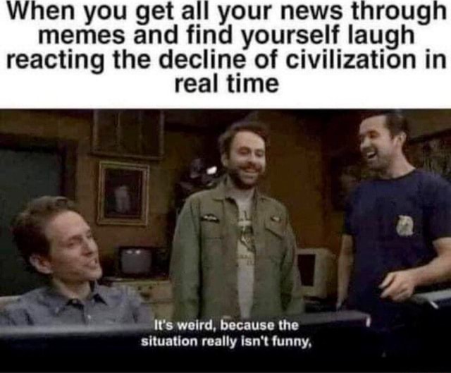 When you get all your news through memes and find yourself laugh ...
