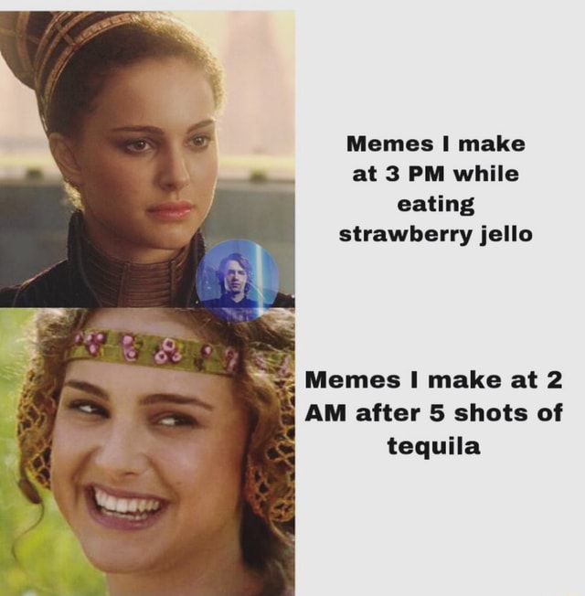 Memes make at 3 PM while eating strawberry jello Memes make at 2 AM ...