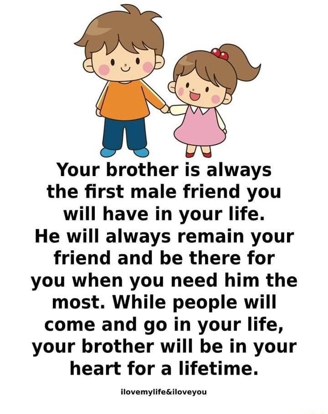 Your brother is always the first male friend you will have in your life ...