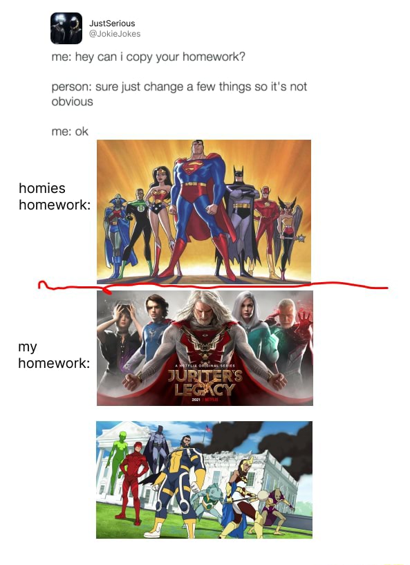 JustSerious @JokieJokes me: hey can i copy your homework? person: sure just change a few things ...