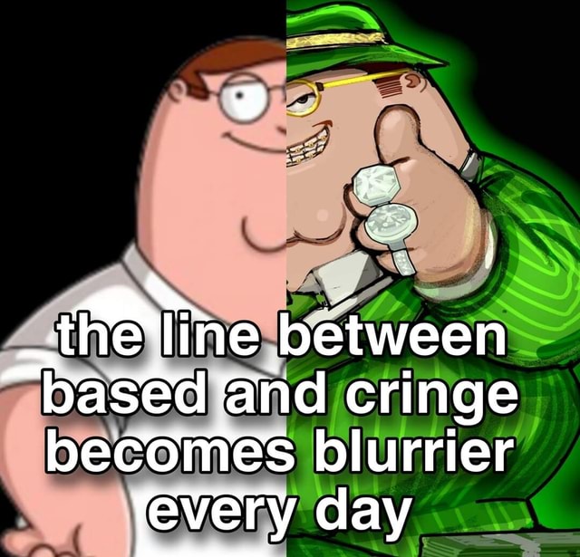 Line between based 'and cringe becomes blurrier every day - iFunny