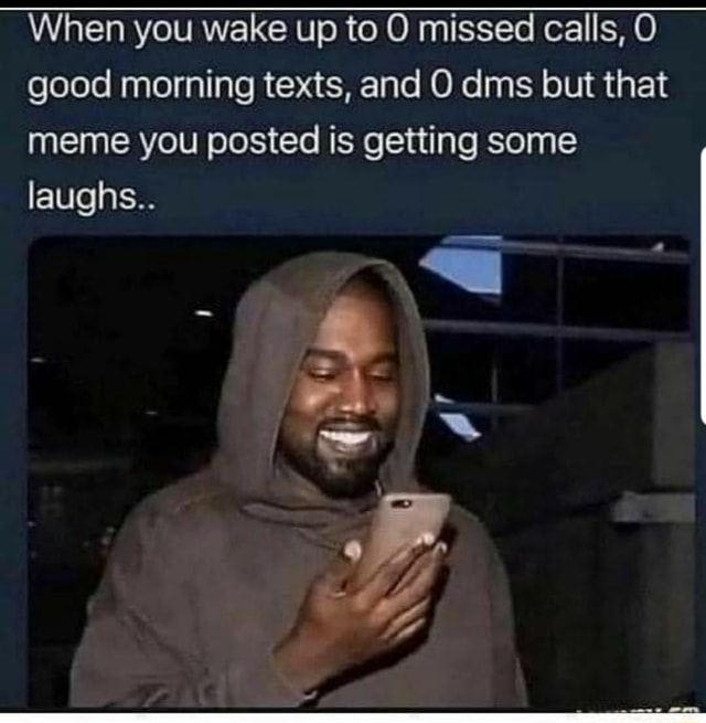 When you wake to missed calls, good morning texts, and O dms lout that ...