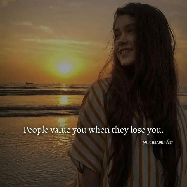 N/A - People value you when they lose you. @similar.mindset - America’s ...