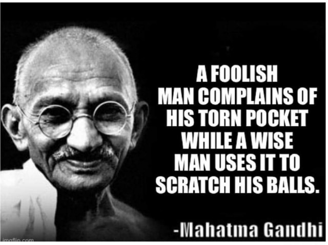 AFOOLISH MAN COMPLAINS OF HIS TORN POCKET WHILE A WISE MAN USES IT ...