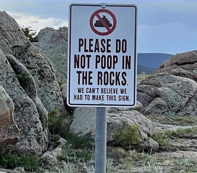 PLEASE DO NOT POOP IN THE ROCKS WE CAN'T BELIEVE WE HAD TO MAKE THIS ...