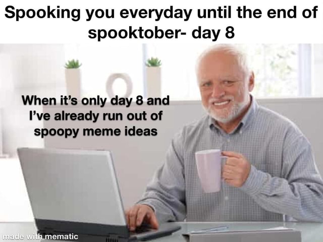 Spooking you everyday until the end of spooktober- day 8 When it's only ...