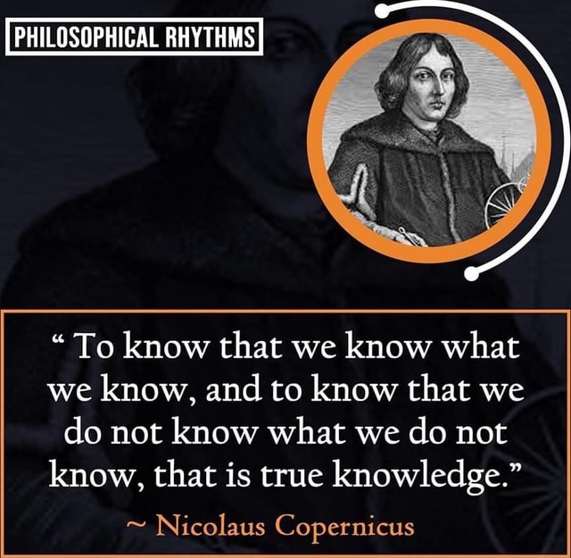 PHILOSOPHICAL RHYTHMS "To know that we know what we know, and to know ...