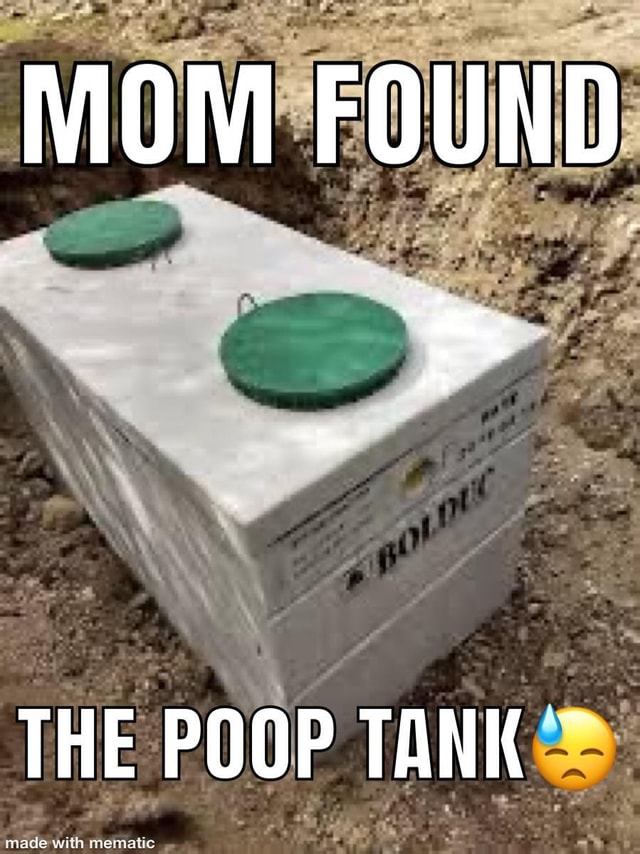 MOM FOUND ~he THE POOP TANK ~ made -with mematic - iFunny