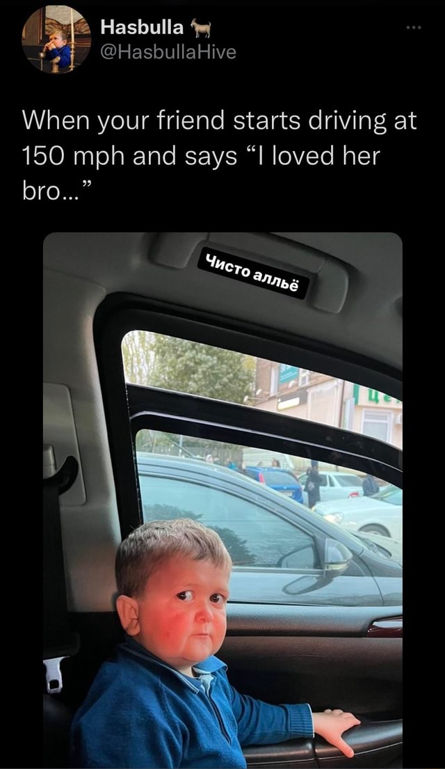 Ar Hasbulla @HasbullaHive When your friend starts driving at 150 mph ...