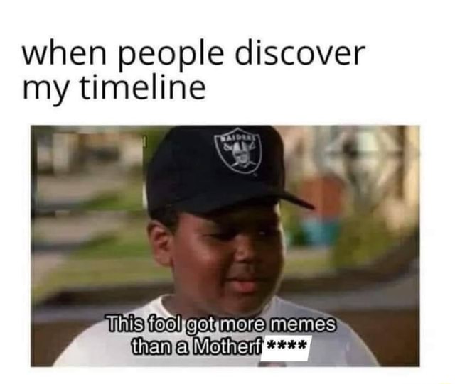 When people discover my timeline memes - iFunny