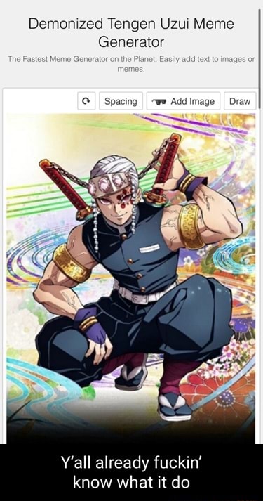 Demonized Tengen Uzui Meme Generator Spacing we Add image Draw Y'all ...