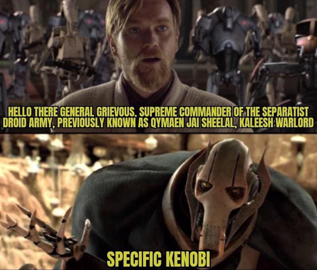 HELLO THERE GENERAL GRIEVOUS. SUPREME COMMANDER OF-THE SEPARATIST DROID ...