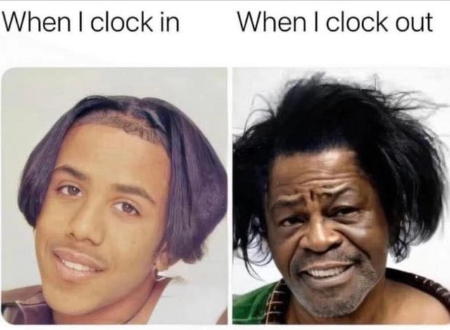 When I clock out When clock in - iFunny
