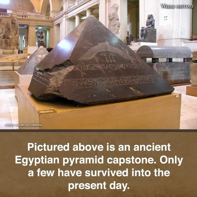 Pictured above is an ancient Egyptian pyramid capstone. Only a few have ...