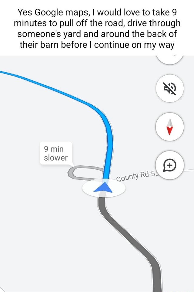Yes Google maps, I would love to take 9 minutes to pull off the road ...
