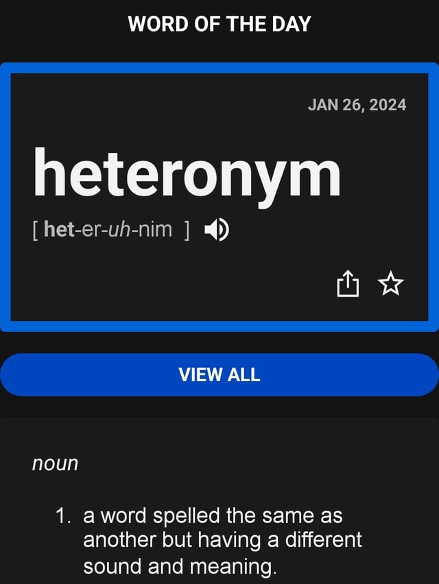 WORD OF THE DAY JAN 26, 2024 heteronym [ het-er-uh-nim ] how VIEW ALL ...