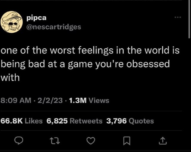 Pipca one of the worst feelings in the world is being bad at a game you ...