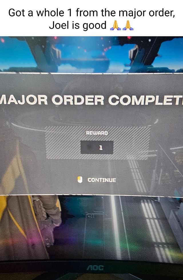 Got a whole 1 from the major order, Joel is good AA AAJOR ORDER GOMPLE ...