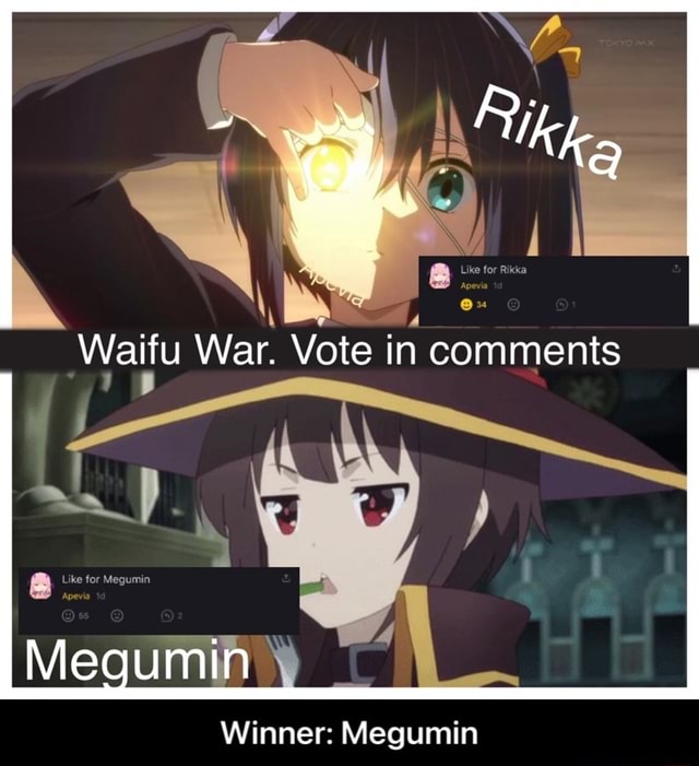 War. Vote in comments Megumin Winner: Megumin - Winner: Megumin - iFunny