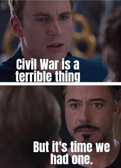 Civil War is a terrible thing But it's time we had one. - iFunny