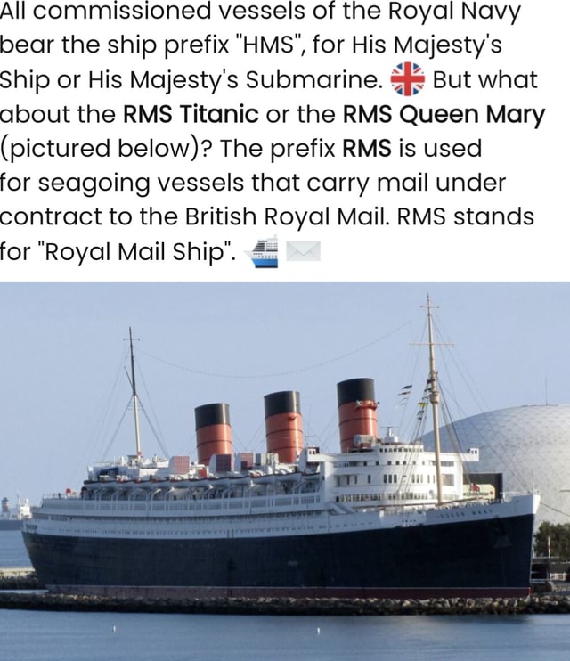 All commissioned vessels of the Royal Navy bear the ship prefix "HMS ...