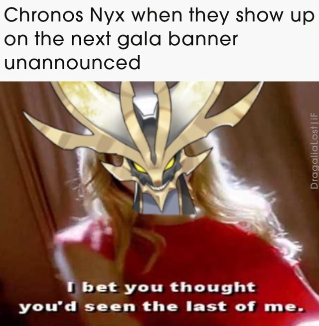 Chronos Nyx when they show up on the next gala banner unannounced bet ...