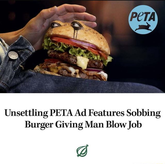 Unsettling PETA Ad Features Sobbing Burger Giving Man Blow Job - iFunny