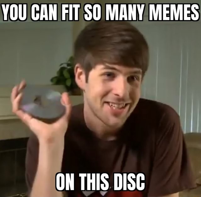 YOU CAN FIT SO MANY MEMES ON THIS DISC - iFunny